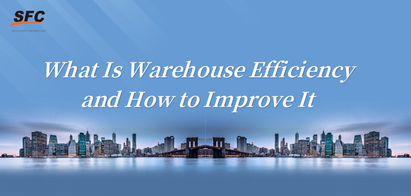 What Is Warehouse Efficiency and How To Improve It